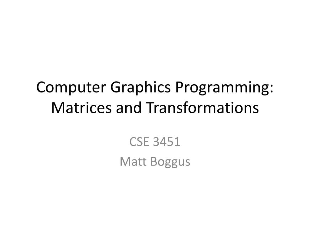 PPT - Computer Graphics Programming: Matrices and Transformations ...