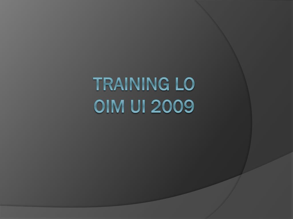 PPT - Training LO OIM UI 2009 PowerPoint Presentation, free download ...