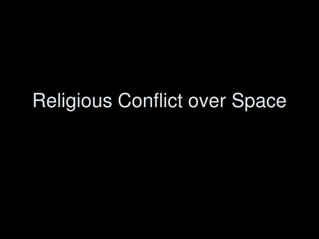 PPT - Religious Conflict over Space PowerPoint Presentation, free ...