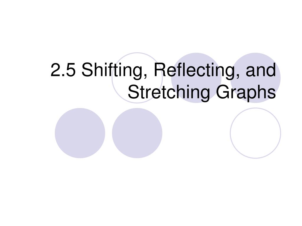 PPT - 2.5 Shifting, Reflecting, and Stretching Graphs PowerPoint ...