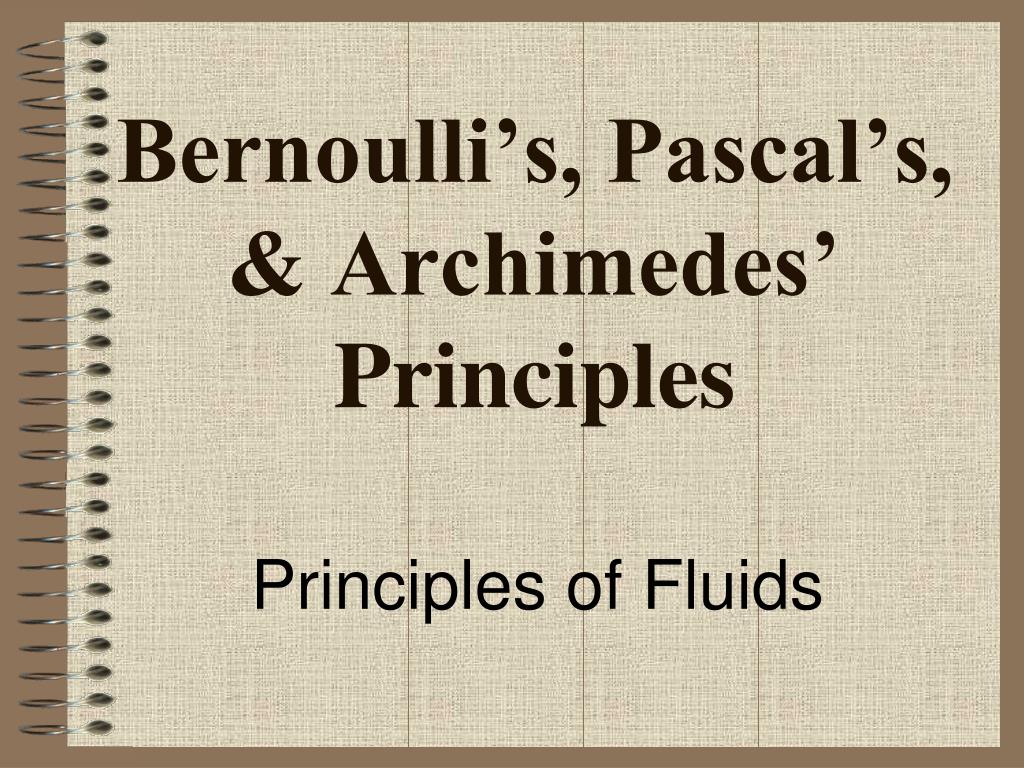 PPT - Bernoulli’s, Pascal’s, & Archimedes’ Principles PowerPoint ...