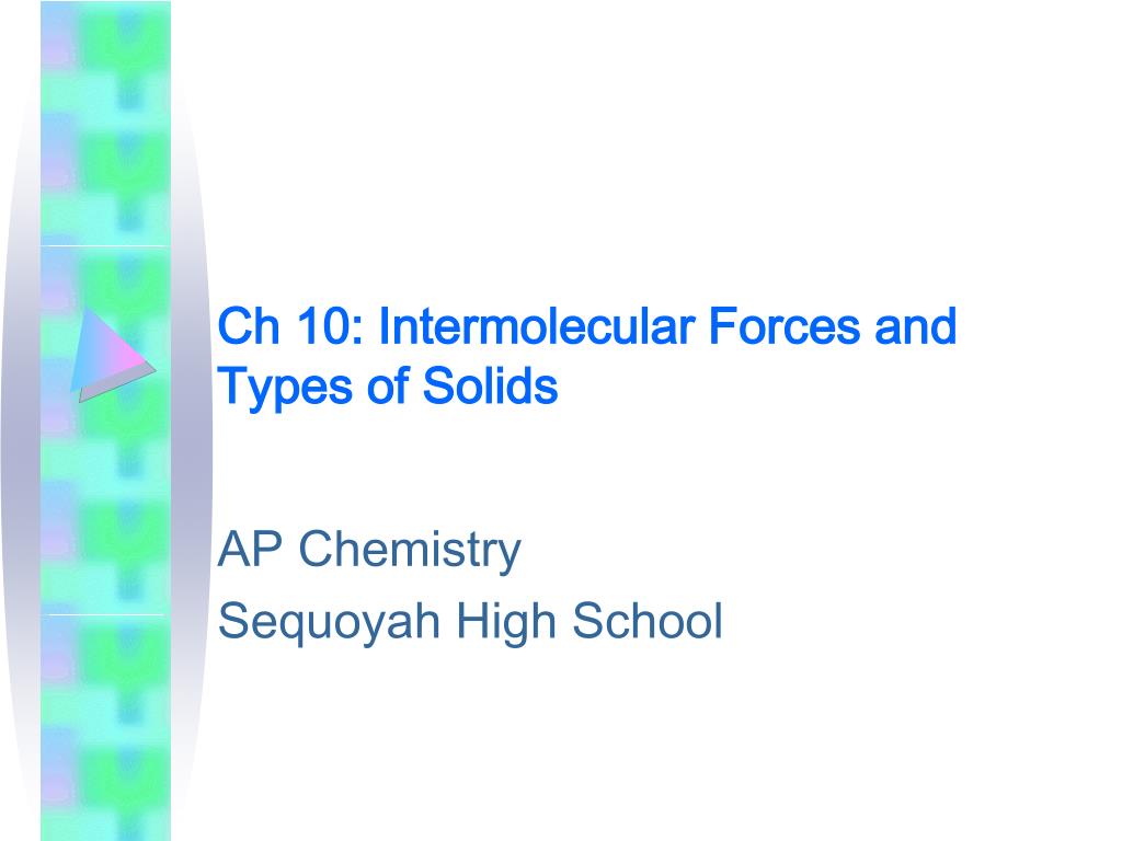 PPT - Ch 10: Intermolecular Forces and Types of Solids PowerPoint ...