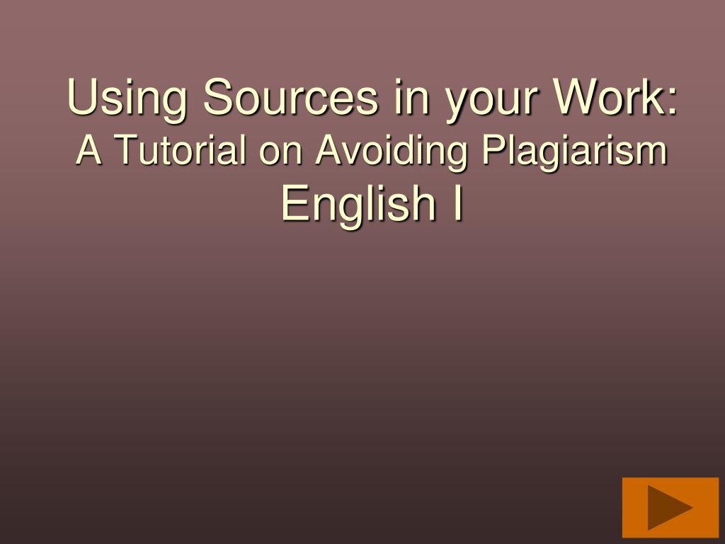 PPT - Using Sources in your Work: A Tutorial on Avoiding Plagiarism English I PowerPoint ...