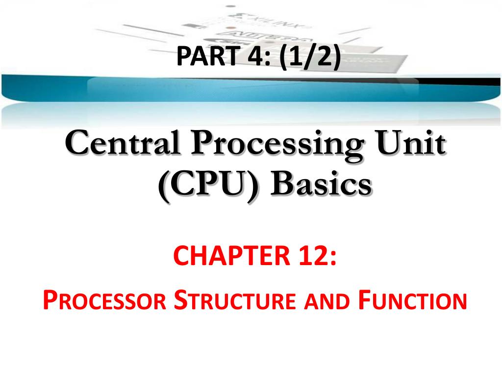 PPT - PART 4 : (1/2 ) Central Processing Unit (CPU) Basics CHAPTER 12 ...