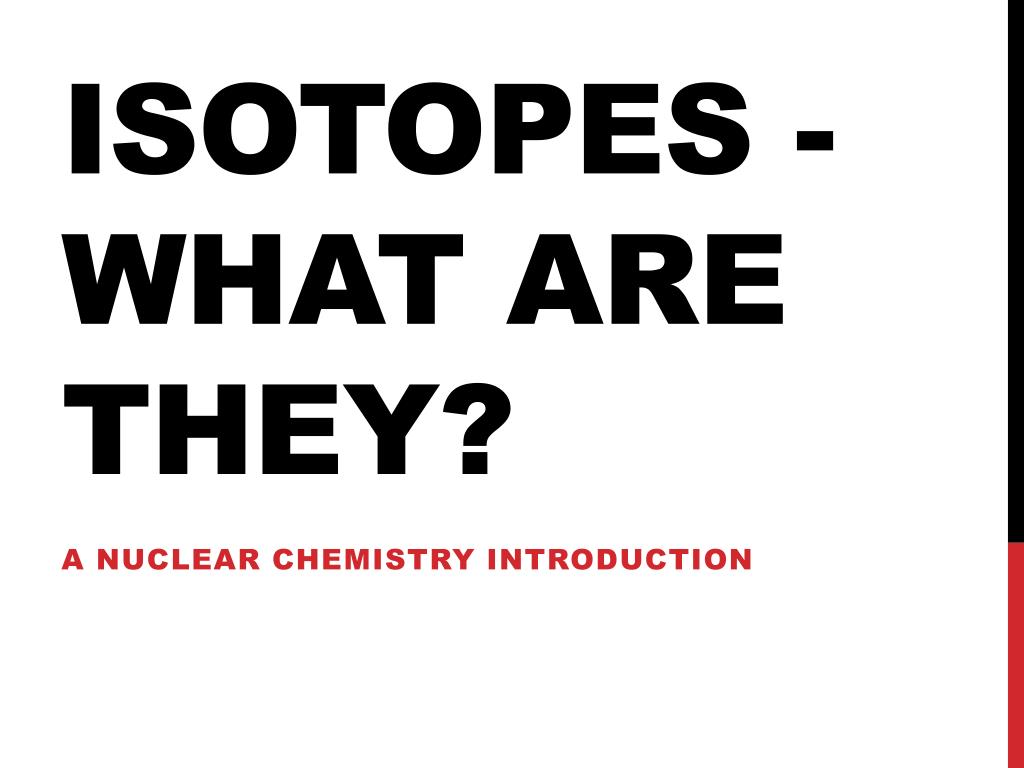 PPT - Isotopes - What are they? PowerPoint Presentation, free download ...