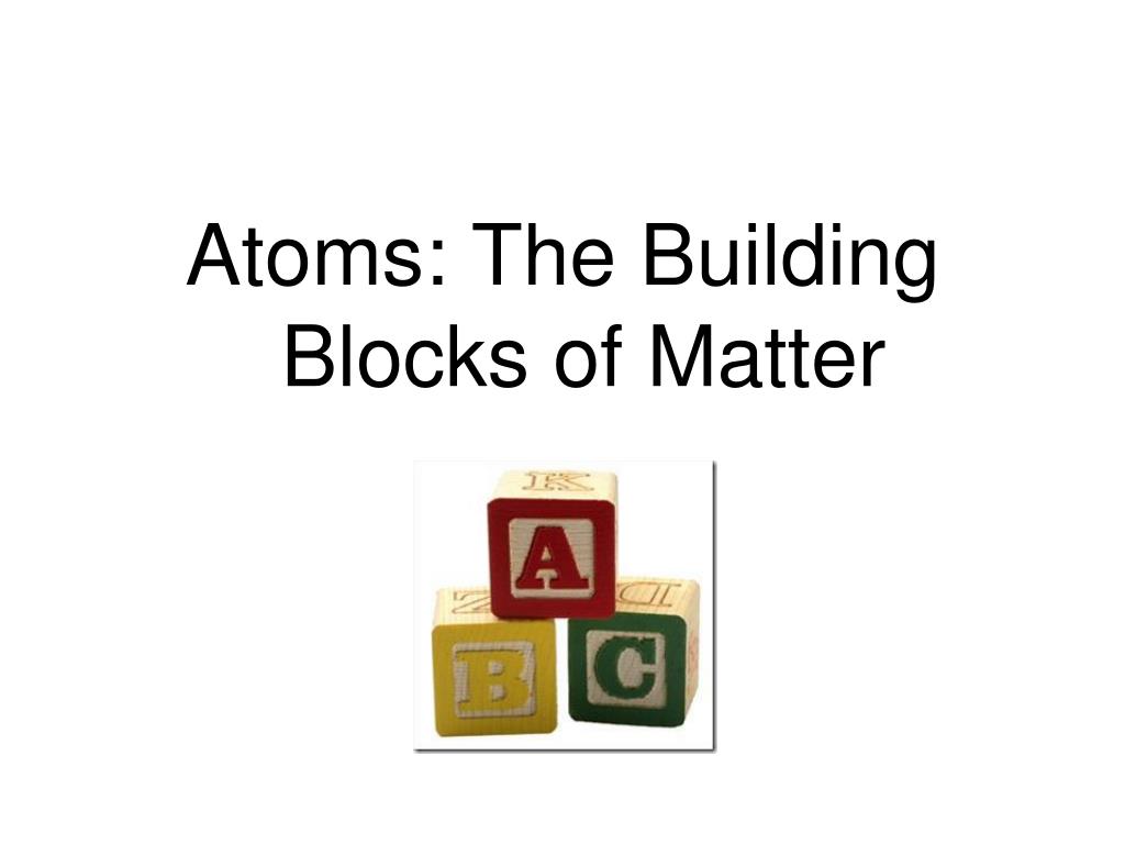 PPT - Atoms: The Building Blocks of Matter PowerPoint Presentation ...