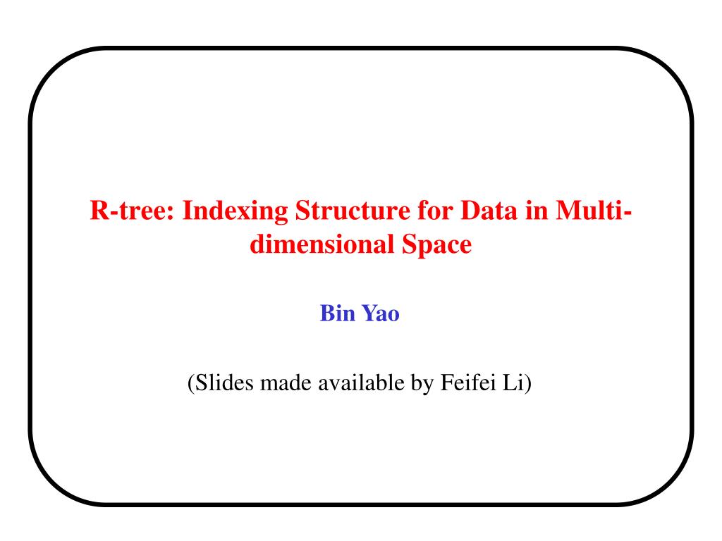 PPT - R-tree: Indexing Structure for Data in Multi-dimensional Space ...