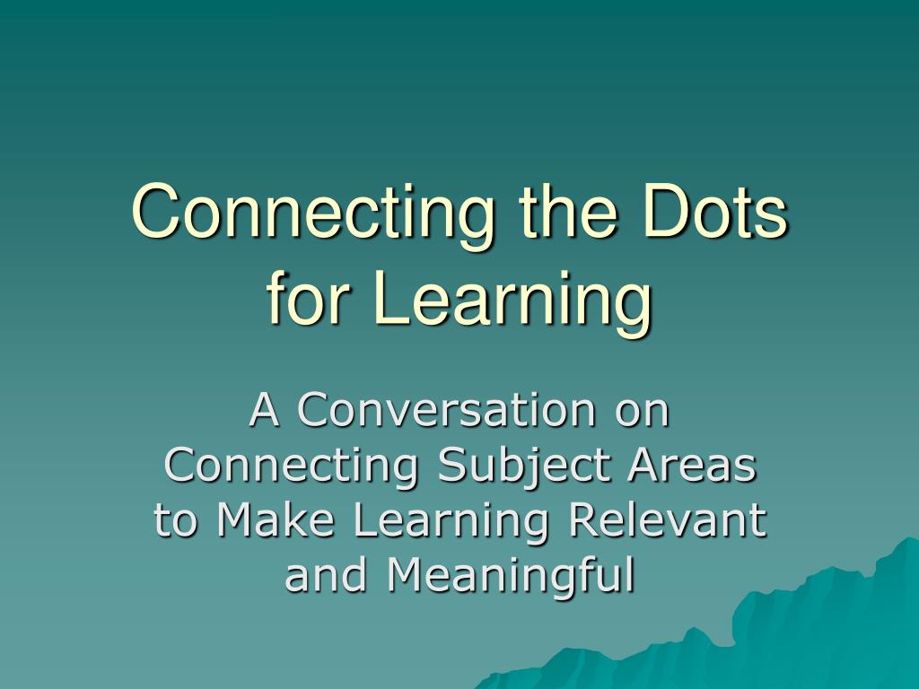 PPT - Connecting the Dots for Learning PowerPoint Presentation, free ...