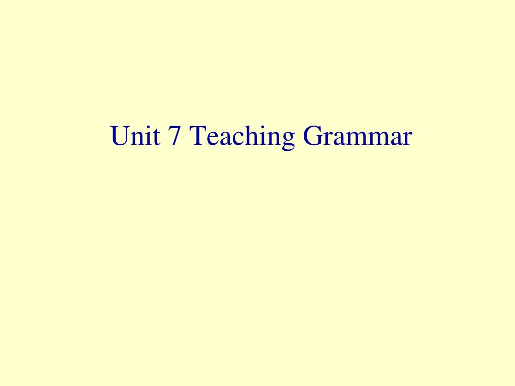 PPT - Unit 7 Teaching Grammar PowerPoint Presentation, free download ...