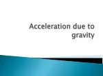 PPT - Acceleration due to Gravity PowerPoint Presentation, free ...