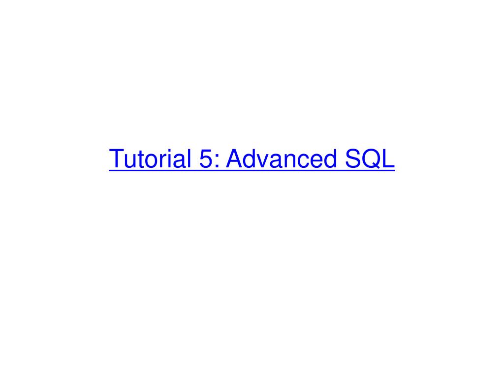PPT - Tutorial 5 : Advanced SQL PowerPoint Presentation, free download ...