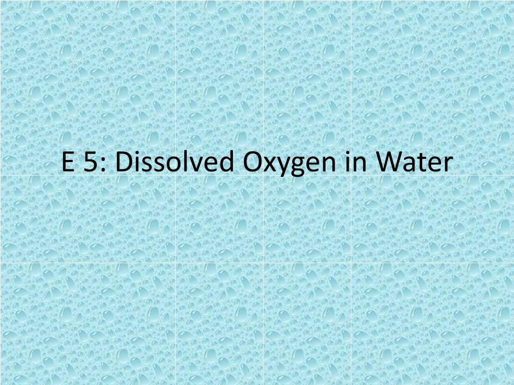 PPT - E 5: Dissolved Oxygen in Water PowerPoint Presentation, free ...