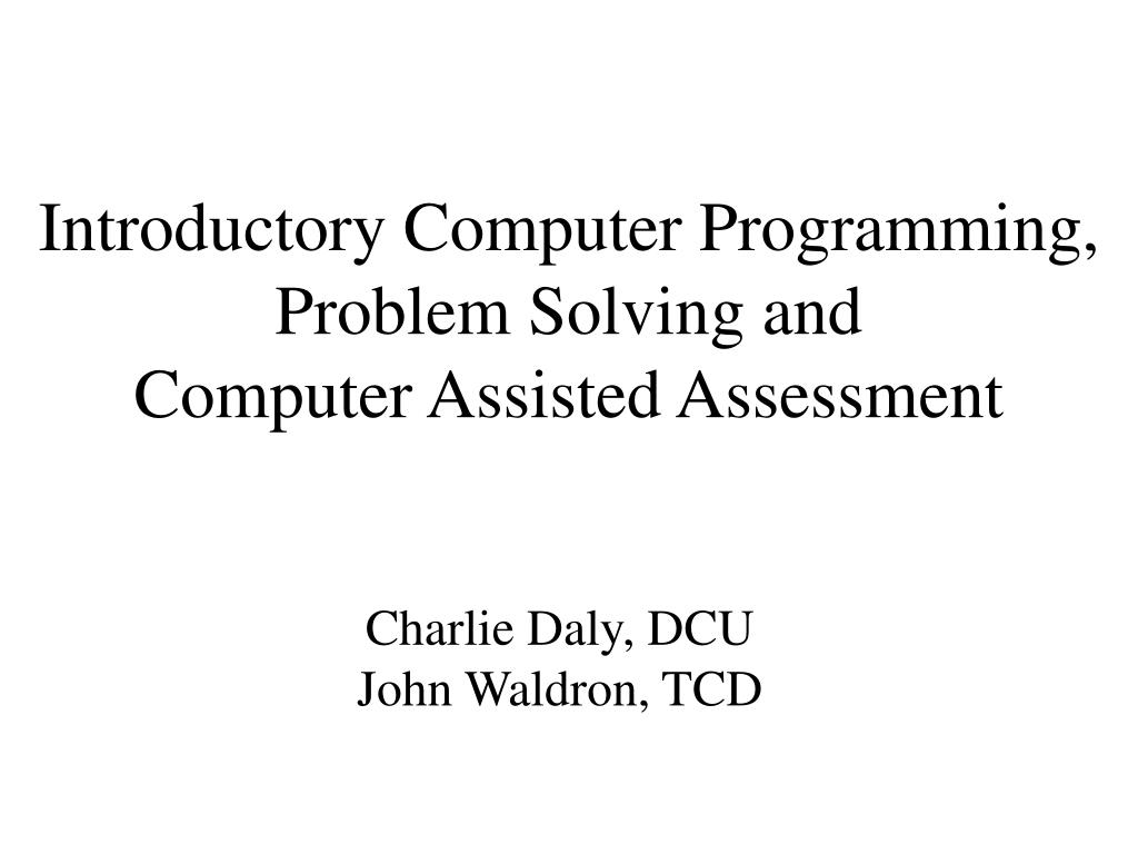 PPT - Introductory Computer Programming, Problem Solving and Computer Assisted Assessment ...