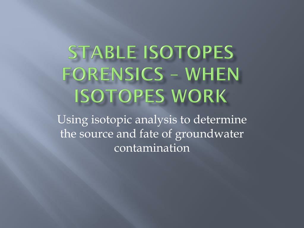 PPT - Stable Isotopes Forensics – When Isotopes Work PowerPoint ...