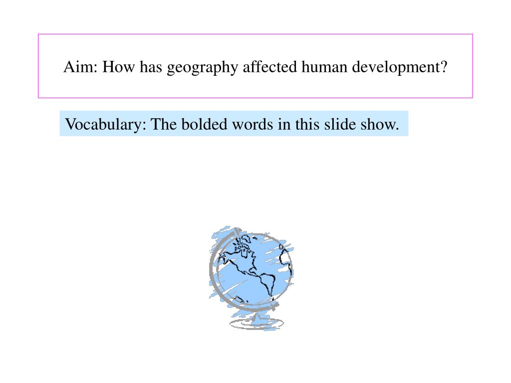 PPT - Aim: How has geography affected human development? PowerPoint ...