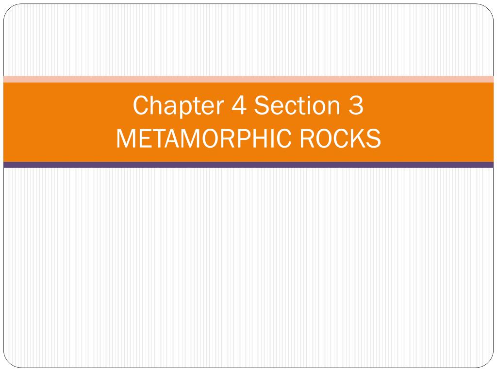 PPT - Chapter 4 Section 3 METAMORPHIC ROCKS PowerPoint Presentation ...