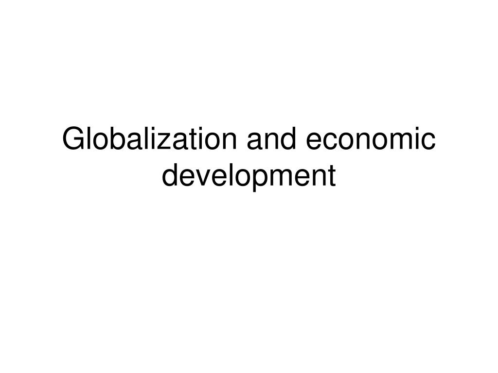PPT - Globalization and economic development PowerPoint Presentation ...