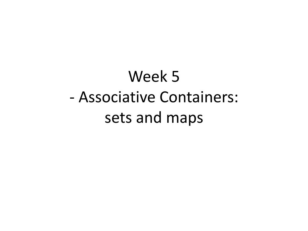 PPT - Week 5 - Associative Containers: sets and maps PowerPoint ...