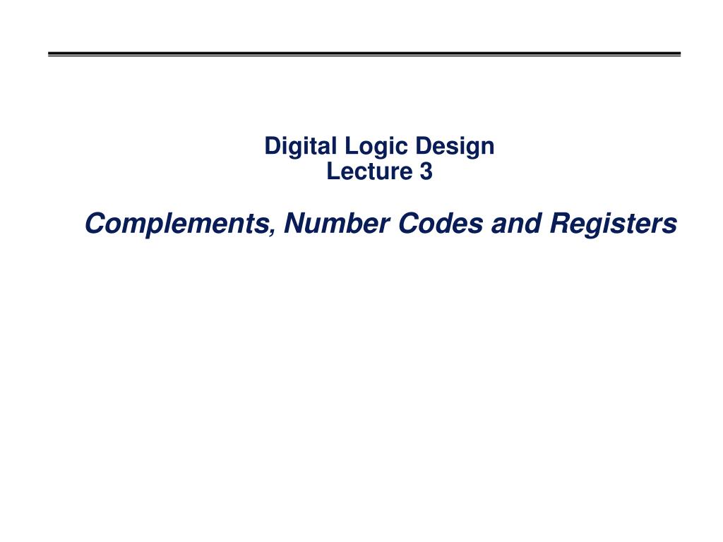PPT - Digital Logic Design Lecture 3 Complements , Number Codes and Registers PowerPoint ...
