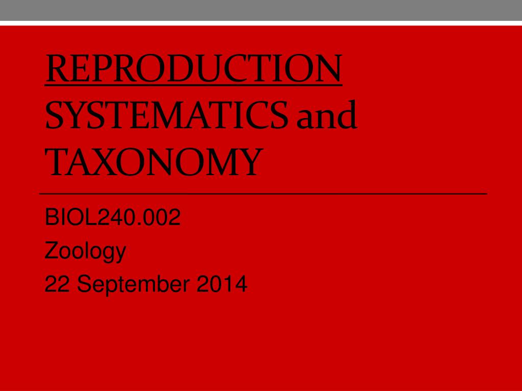 PPT - Reproduction Systematics and Taxonomy PowerPoint Presentation ...