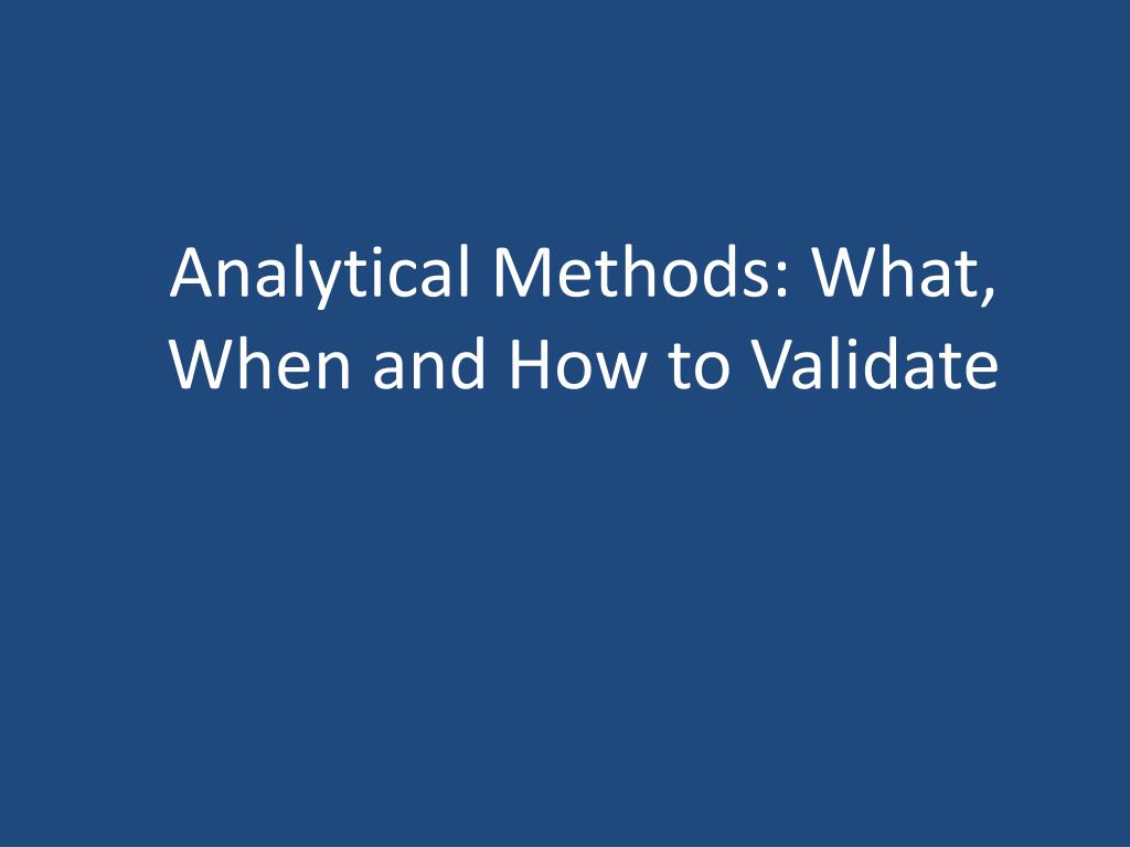 PPT - Analytical Methods: What, When and How to Validate PowerPoint ...
