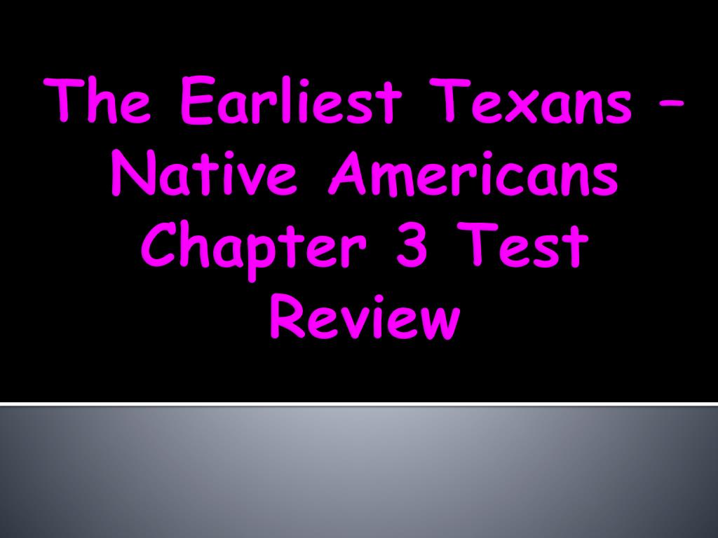 PPT - The Earliest Texans – Native Americans Chapter 3 Test Review ...