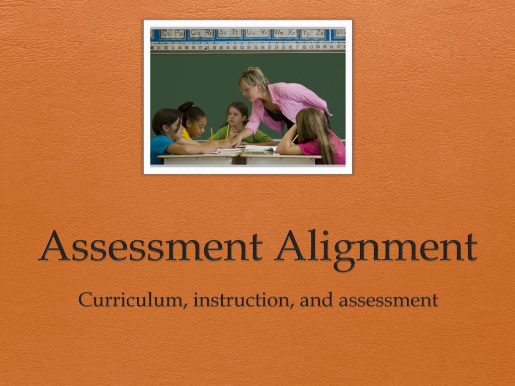 PPT - Assessment Alignment Curriculum , instruction, and assessment ...