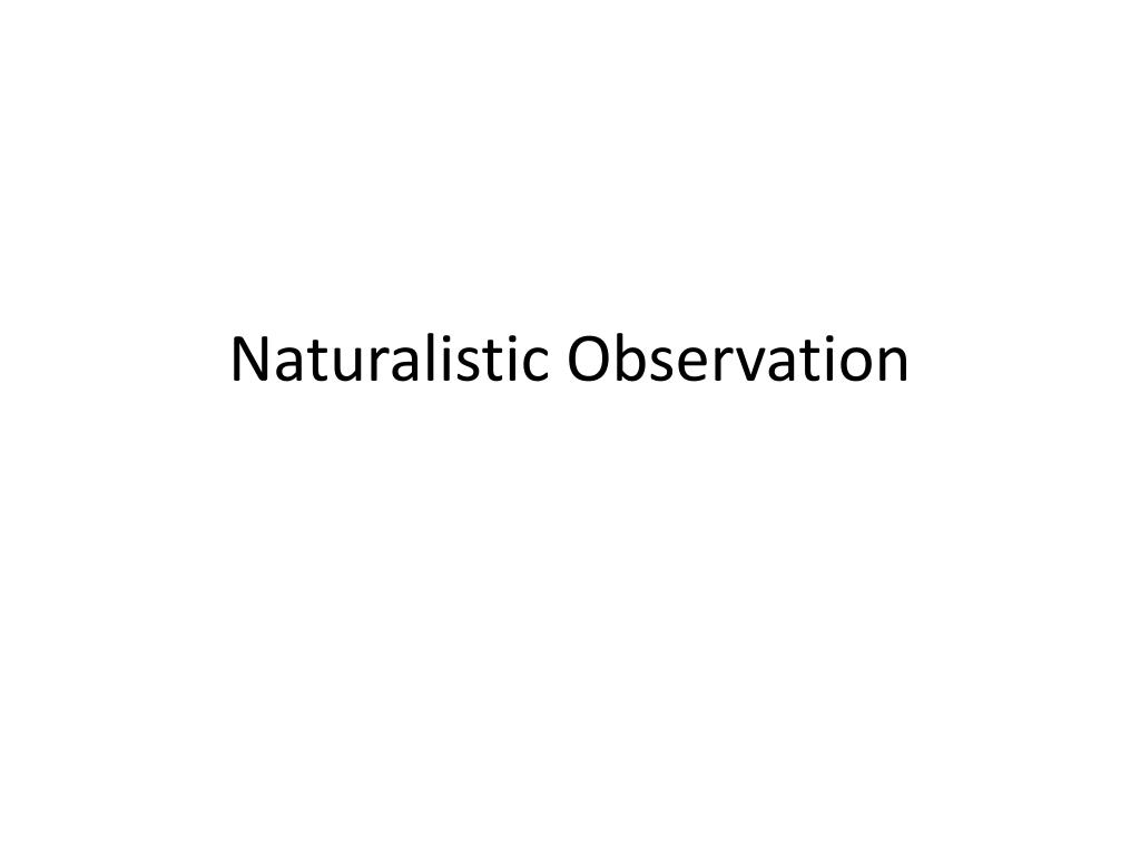 PPT - Naturalistic Observation PowerPoint Presentation, free download ...