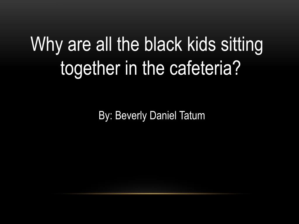 PPT - Why are all the black kids sitting together in the cafeteria ...