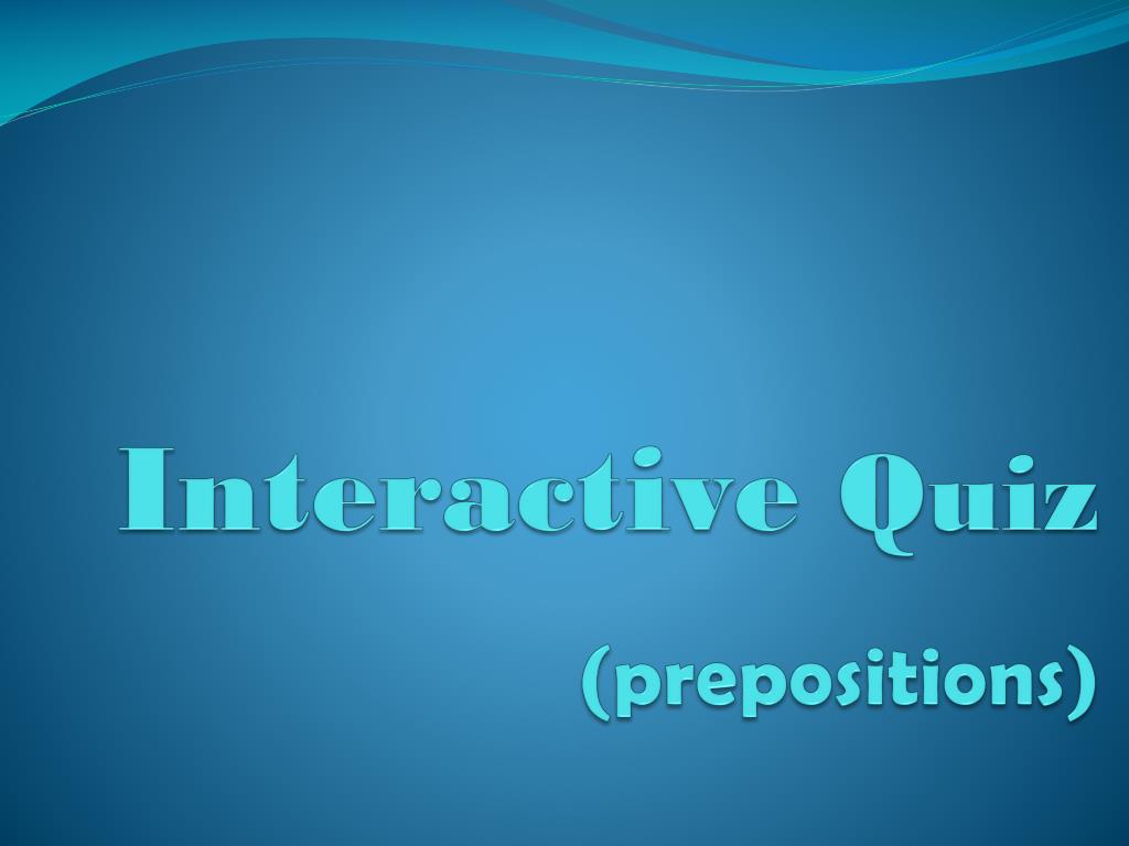 PPT - Interactive Quiz (prepositions) PowerPoint Presentation, free ...