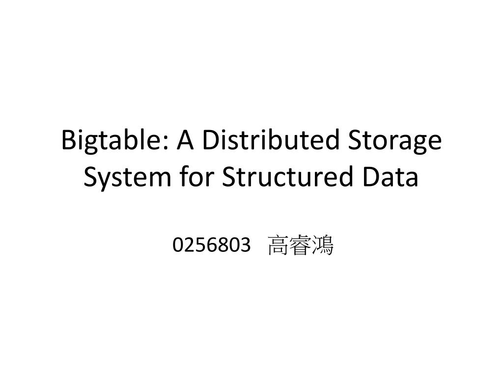 PPT - Bigtable : A Distributed Storage System for Structured Data PowerPoint Presentation - ID ...
