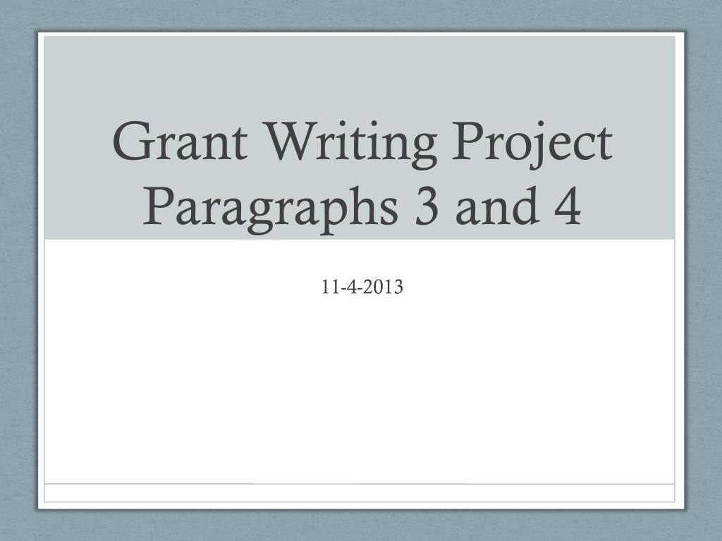 PPT - Grant Writing Project Paragraphs 3 and 4 PowerPoint Presentation ...