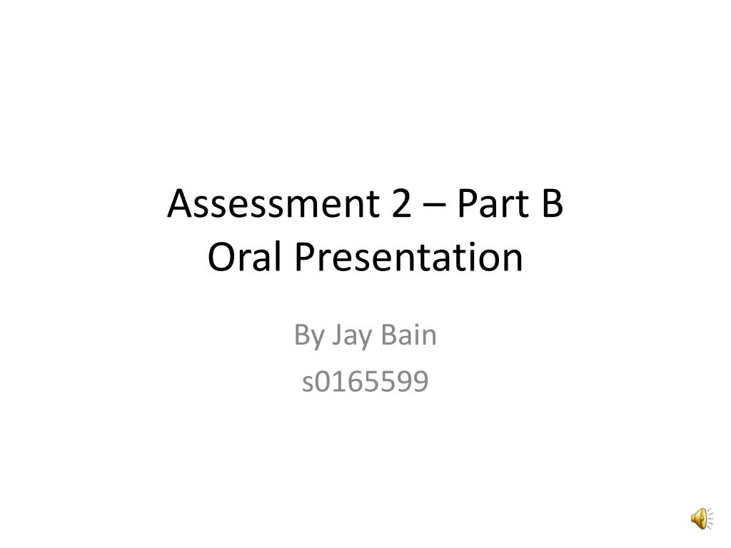 PPT - Assessment 2 – Part B Oral Presentation PowerPoint Presentation ...