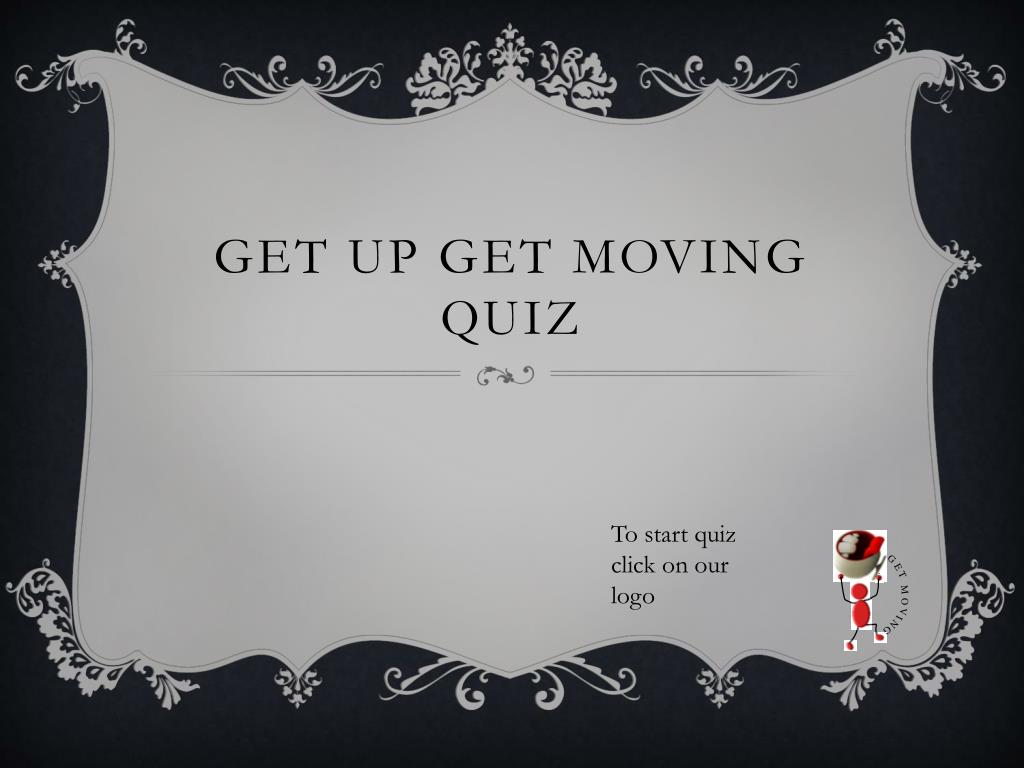 PPT - Get up get moving quiz PowerPoint Presentation, free download ...