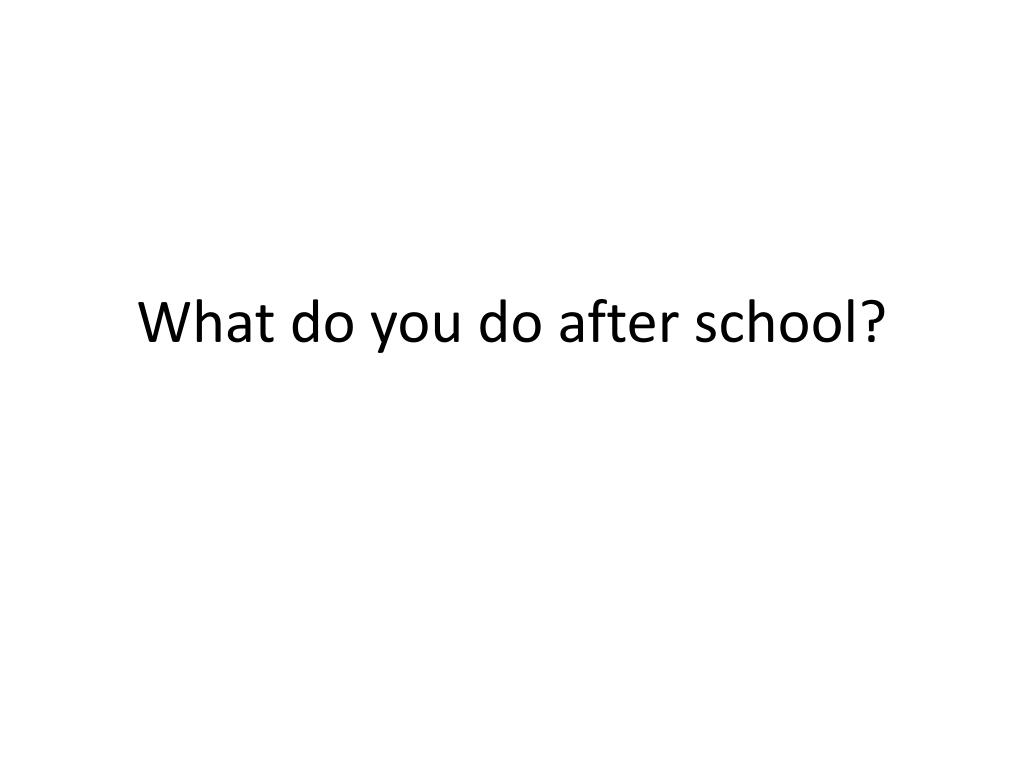 PPT - What do you do after school? PowerPoint Presentation, free ...