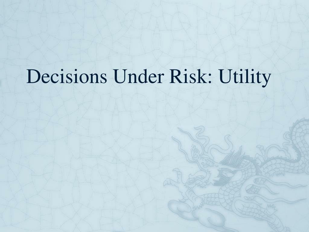 PPT - Decisions Under Risk: Utility PowerPoint Presentation, free ...
