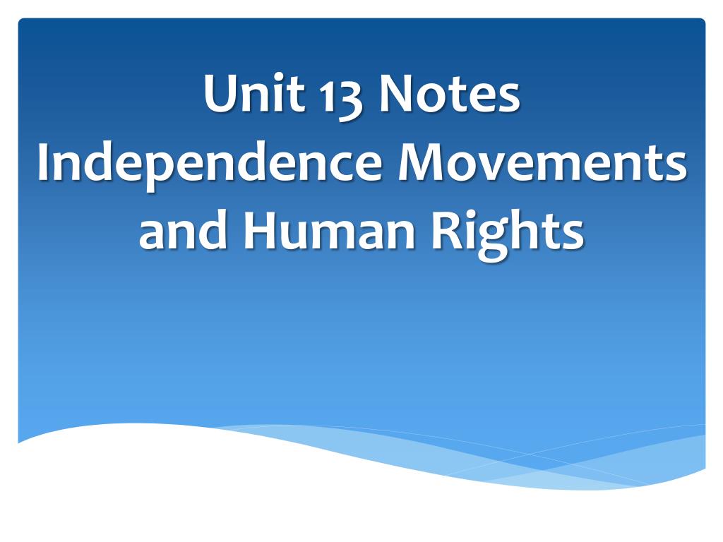 PPT - Unit 13 Notes Independence Movements and Human Rights PowerPoint ...