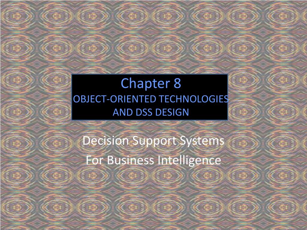 PPT - Chapter 8 OBJECT-ORIENTED TECHNOLOGIES AND DSS DESIGN PowerPoint Presentation - ID:6523916
