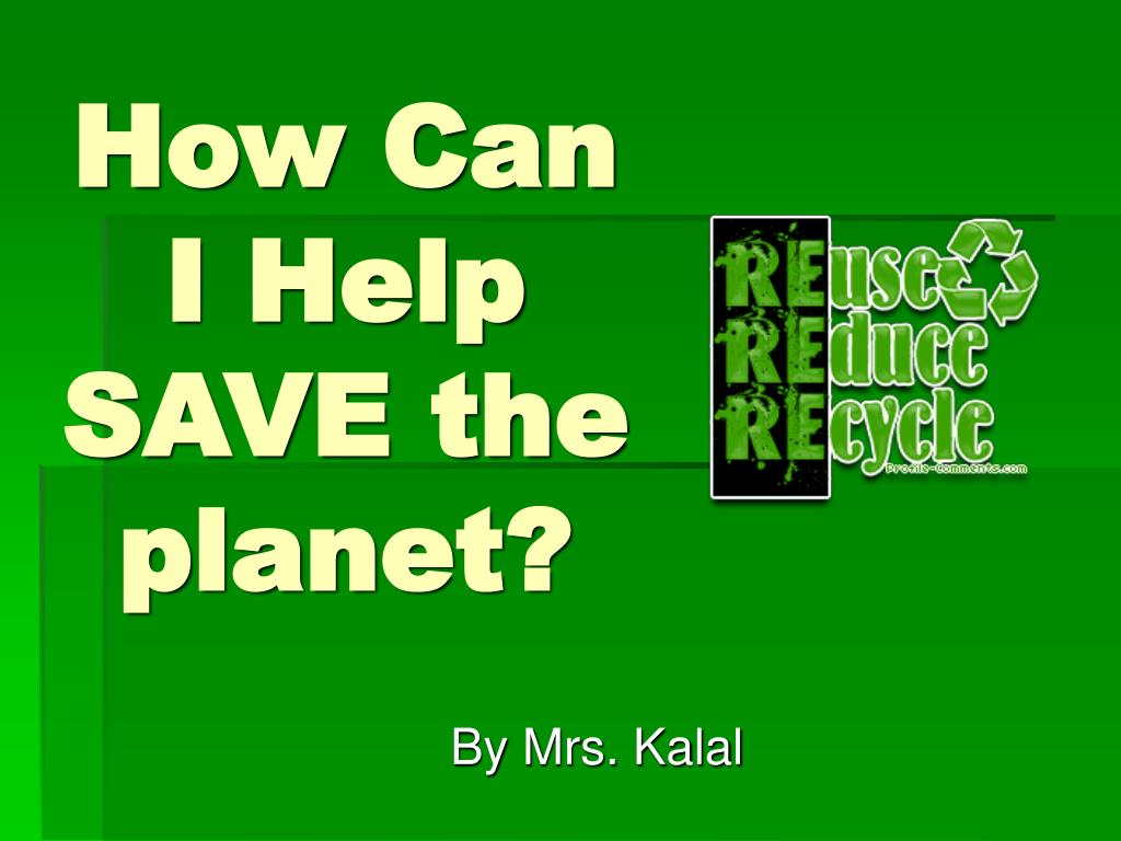 PPT - How Can I Help SAVE the planet? PowerPoint Presentation, free ...