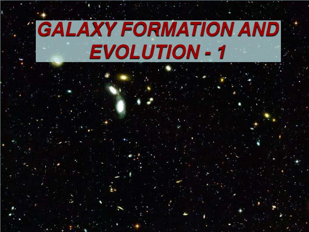PPT - GALAXY FORMATION AND EVOLUTION - 1 PowerPoint Presentation, free ...