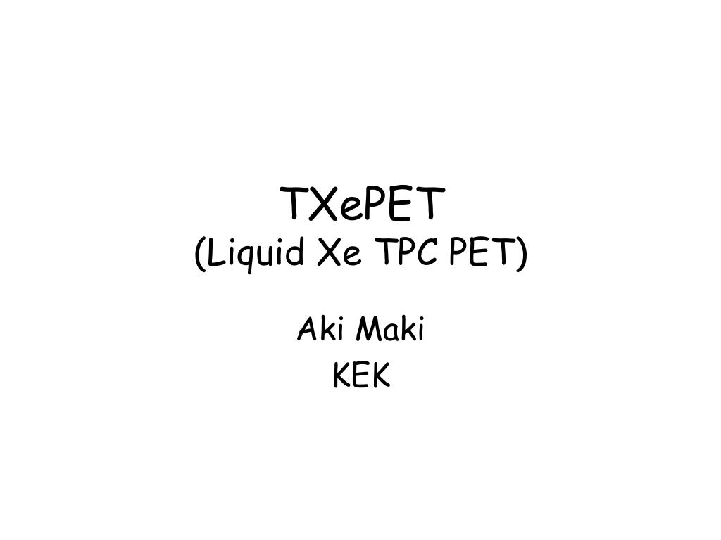 PPT - TXePET (Liquid Xe TPC PET) PowerPoint Presentation, free download ...