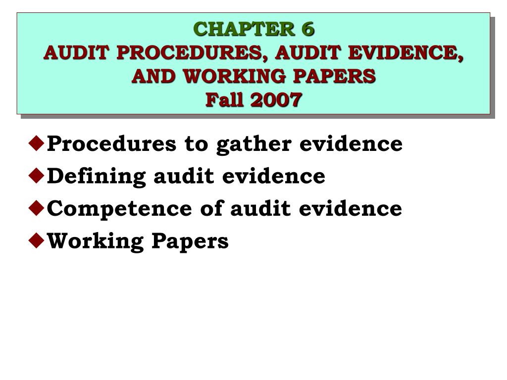 PPT - CHAPTER 6 AUDIT PROCEDURES, AUDIT EVIDENCE, AND WORKING PAPERS Fall 2007 PowerPoint ...