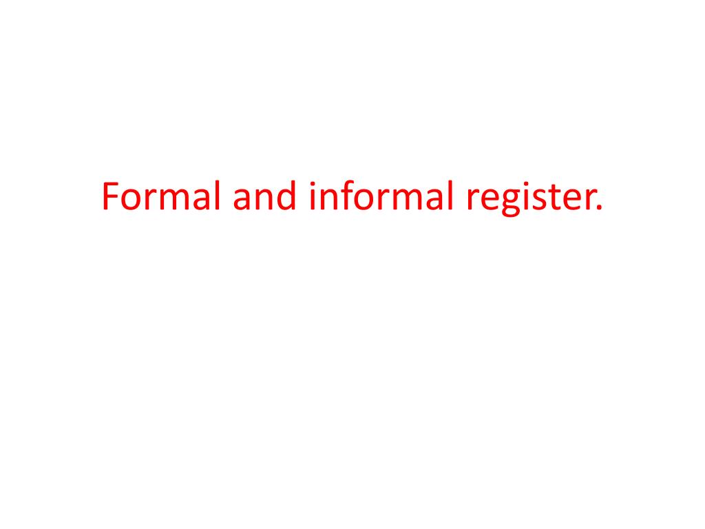 PPT - Formal and informal register. PowerPoint Presentation, free ...
