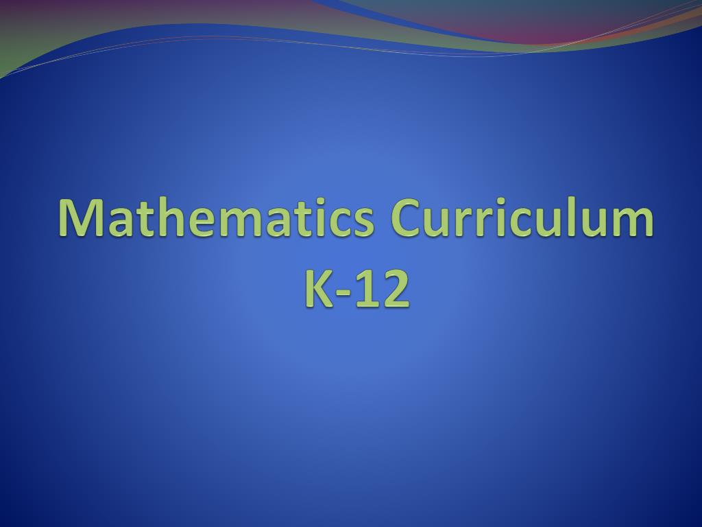 PPT - Mathematics Curriculum K-12 PowerPoint Presentation, free ...