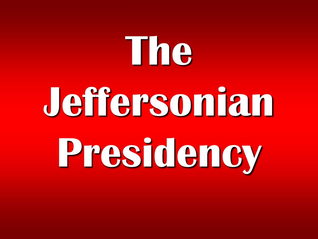 PPT - The Jeffersonian Presidency: Triumphs and Trials of Thomas ...
