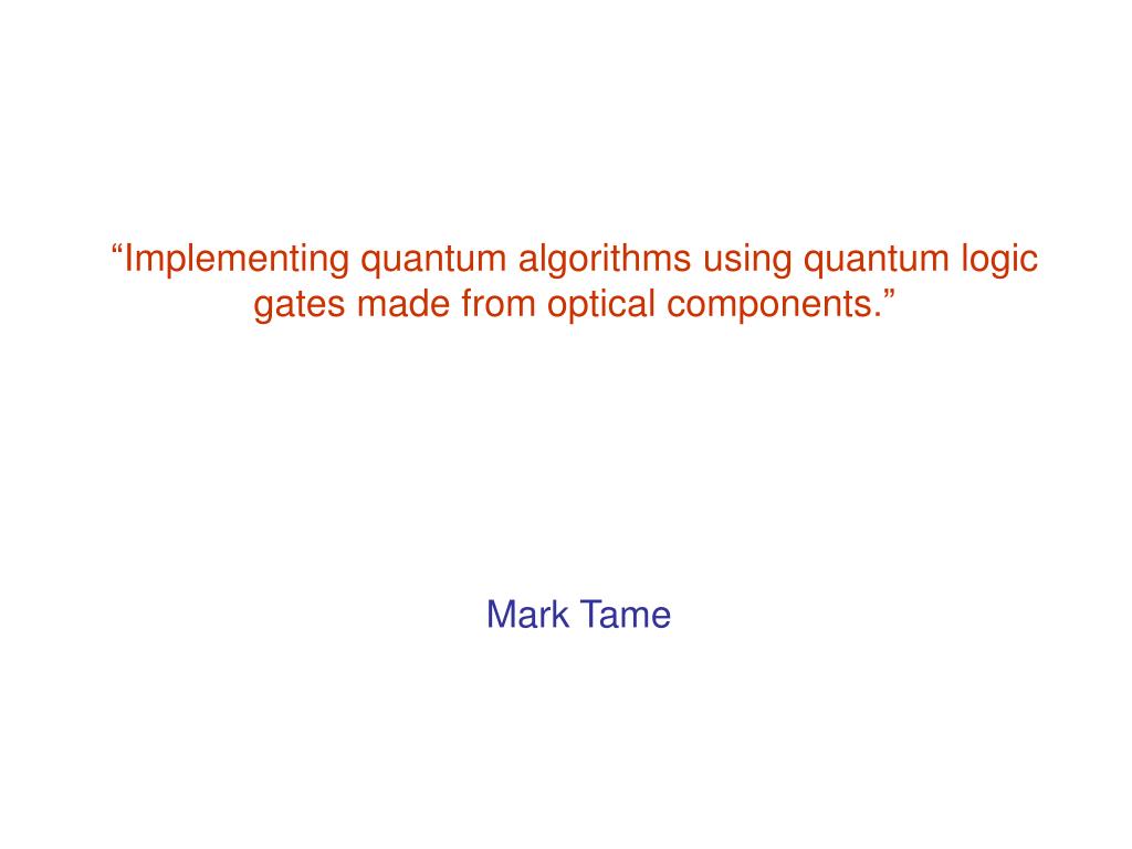 PPT - “ Implementing quantum algorithms using quantum logic gates made ...