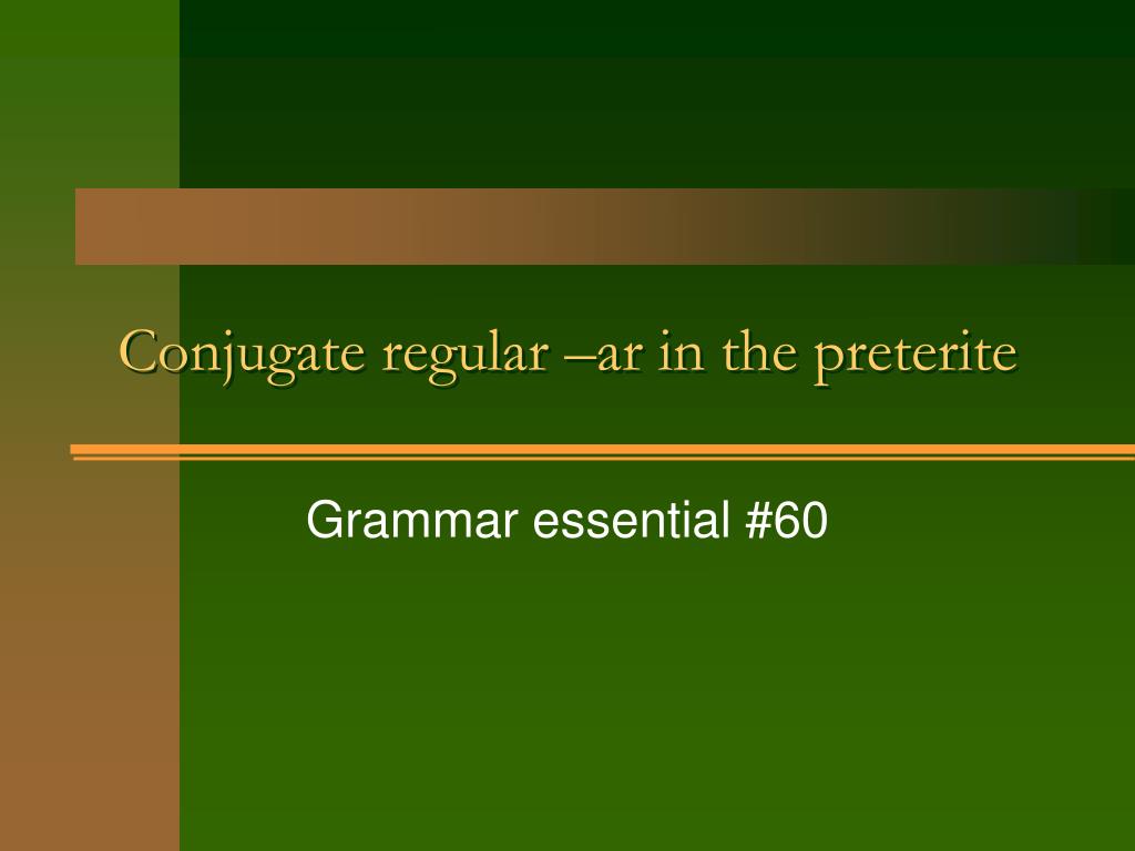 PPT - Conjugate regular –ar in the preterite PowerPoint Presentation ...