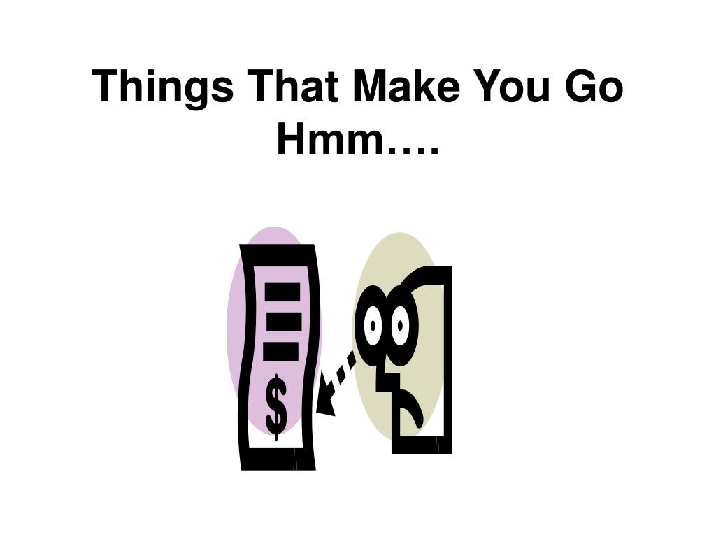PPT - Things That Make You Go Hmm…. PowerPoint Presentation, free ...