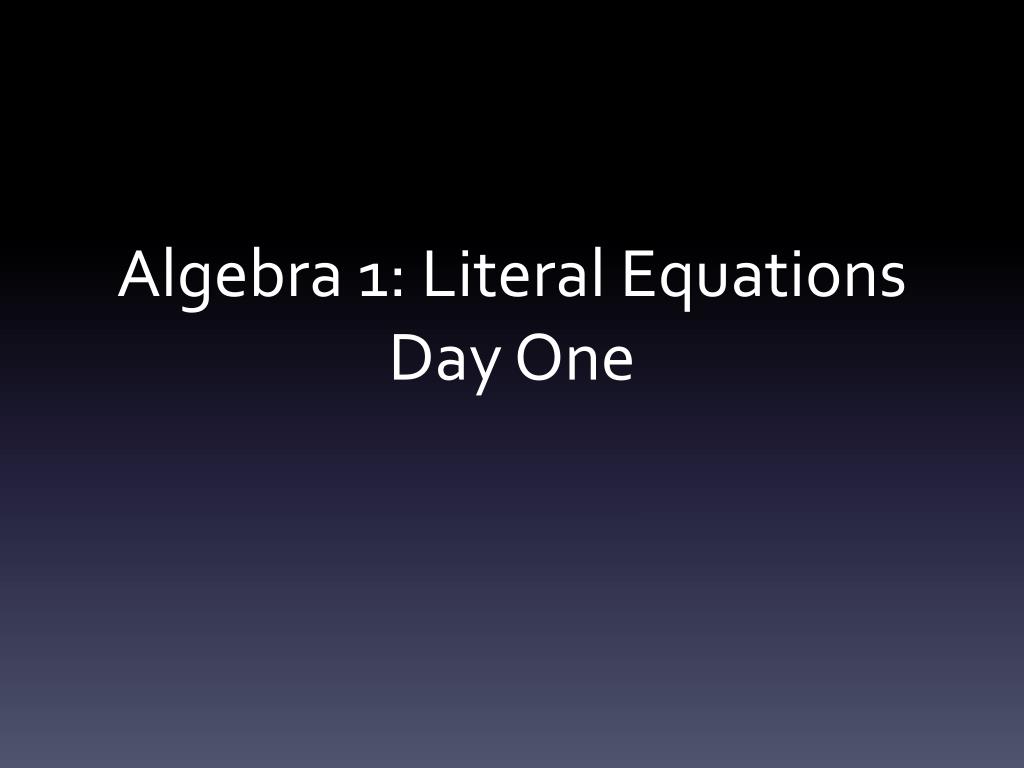 PPT - Algebra 1: Literal Equations Day One PowerPoint Presentation ...