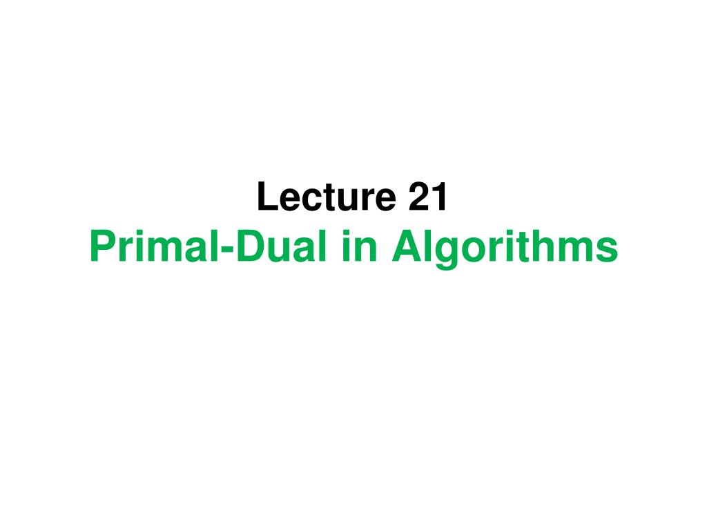 PPT - Lecture 21 Primal-Dual in Algorithms PowerPoint Presentation ...
